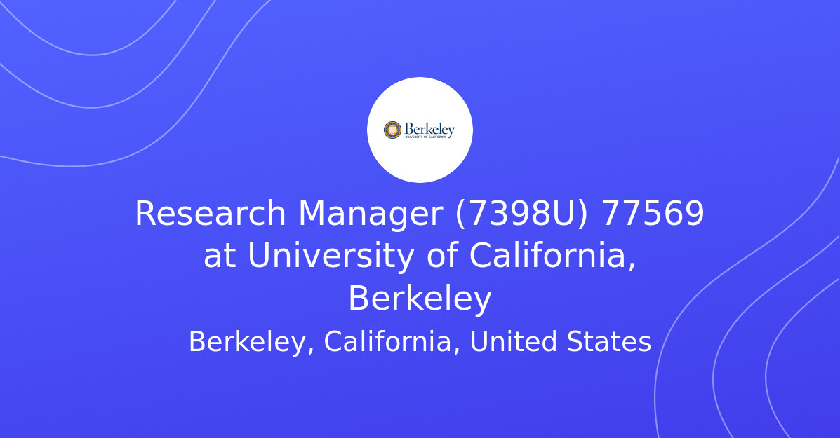 Research Manager (7398U) 77569 at University of California, Berkeley ...